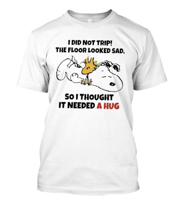 I Did Not Trip The Floor Looked Sad So I Thought It Needed A Hug Snoopy Woodstock T-Shirt