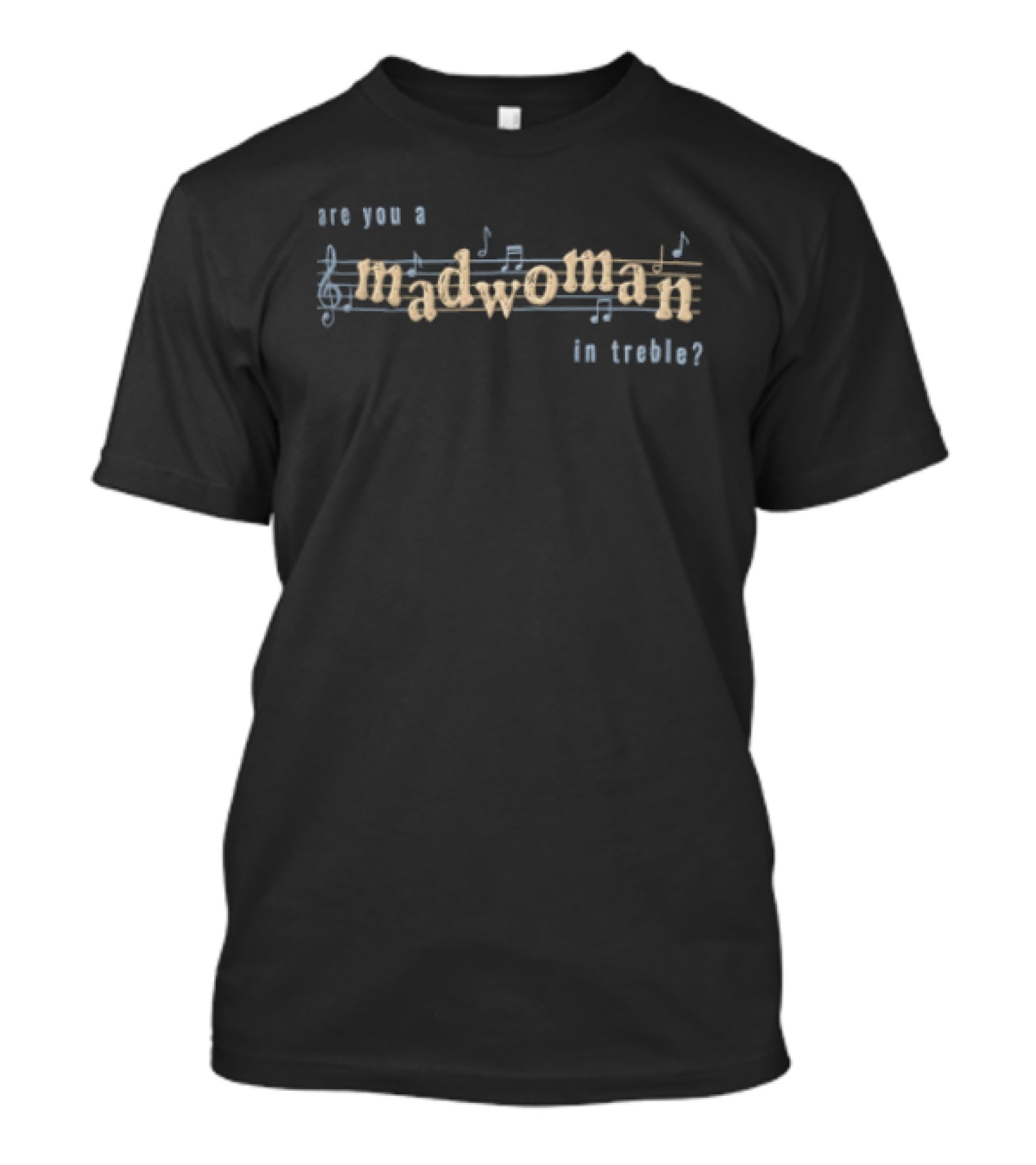 Are You A Madwoman In Treble T-Shirt