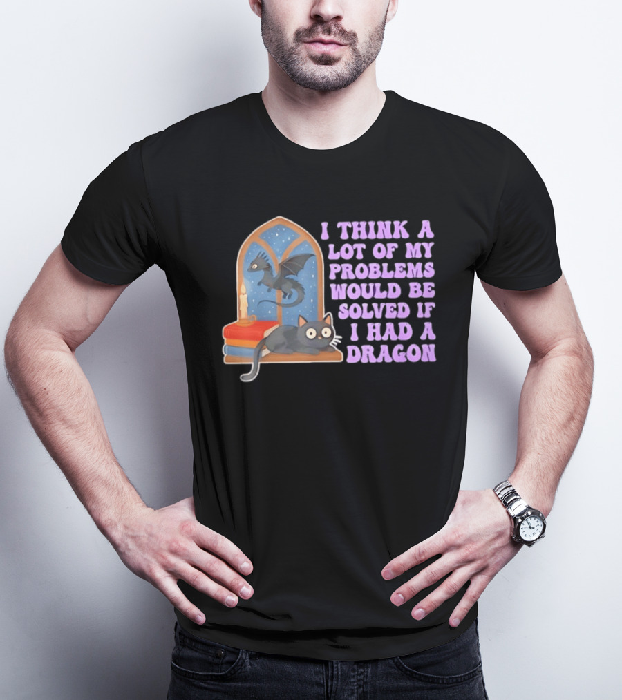 I Think A Lot Of My Problems Would Be Solved If I Had A Dragon Cat And Books T-Shirt