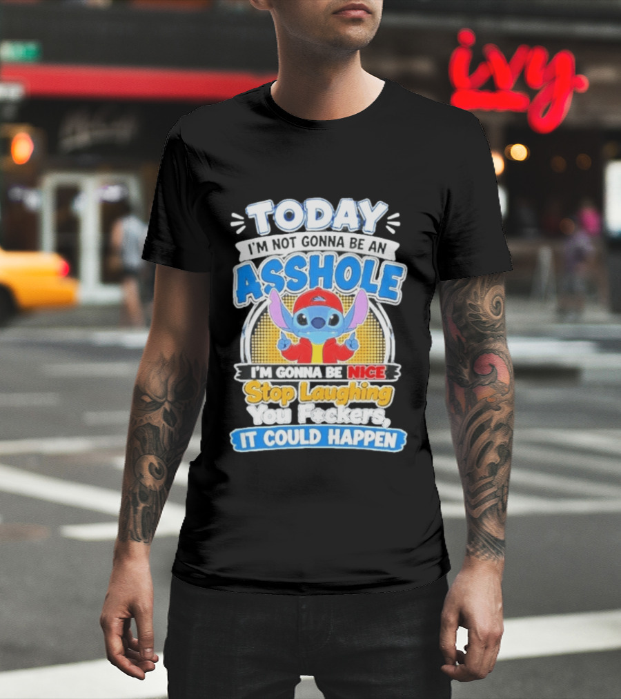 Today I'm Not Gonna Be An Asshole I'm Gonna Be Nice Stop Laughing It Could Happen T-Shirt