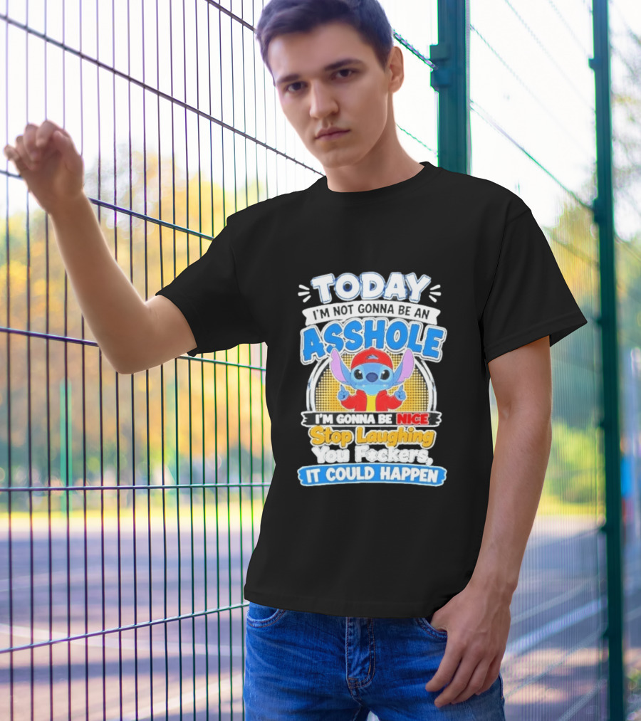 Today I'm Not Gonna Be An Asshole I'm Gonna Be Nice Stop Laughing It Could Happen T-Shirt