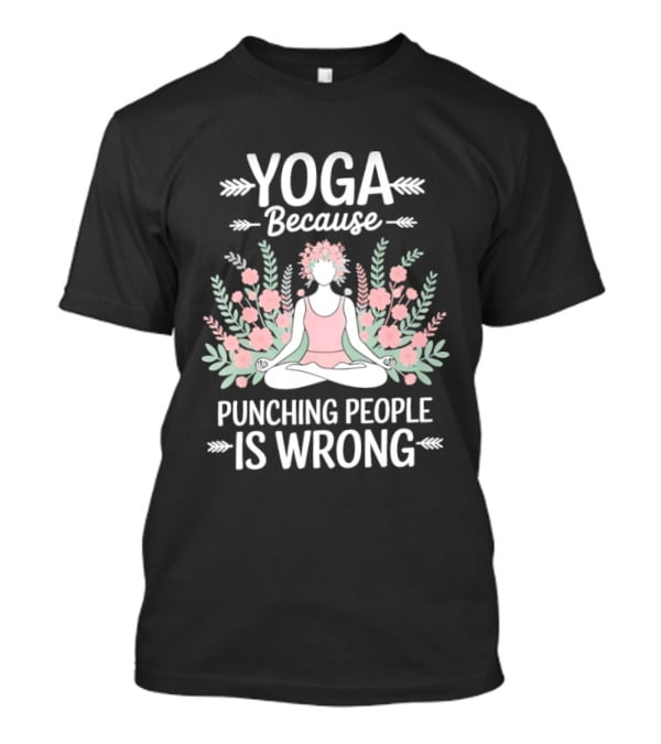 Yoga Because Punching People Is Wrong Funny Meditation Floral T-Shirt