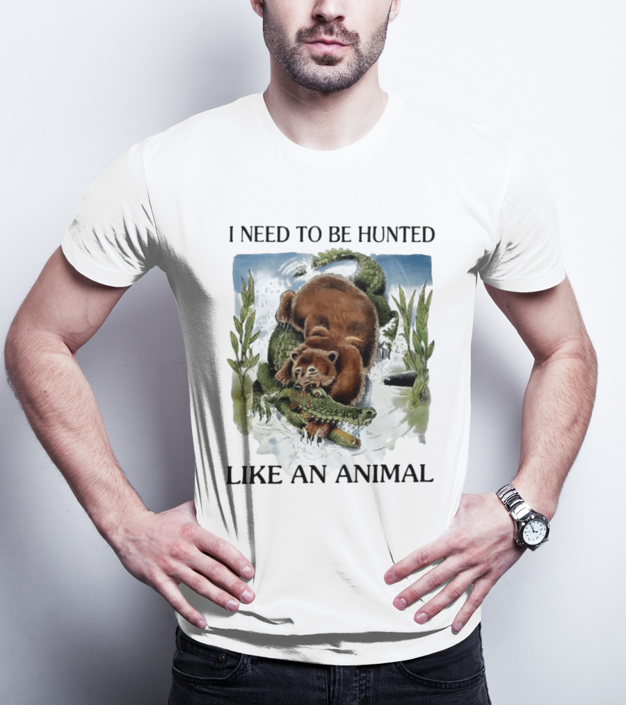 I Need To Be Hunted Like An Animal Bear Crocodile Wildlife Scene T-Shirt