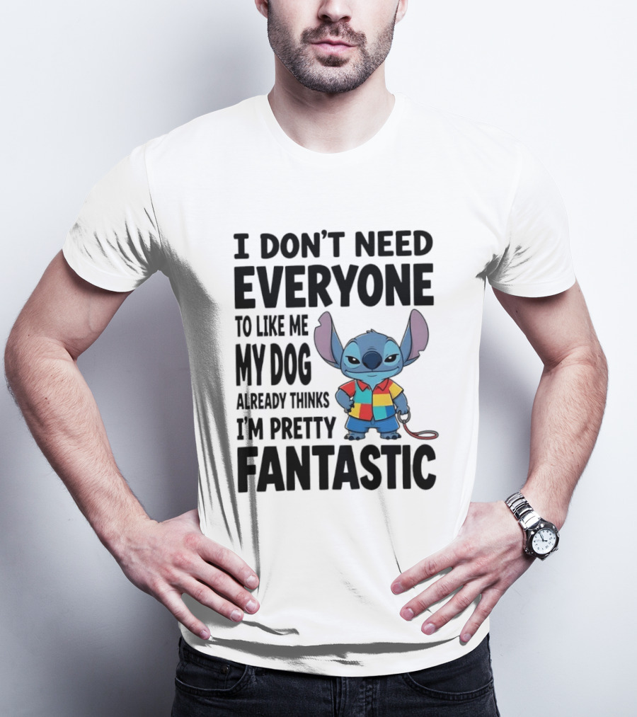 Stitch I Don't Need Everyone To Like Me My Dog Already Thinks I'm Pretty Fantastic T-Shirt