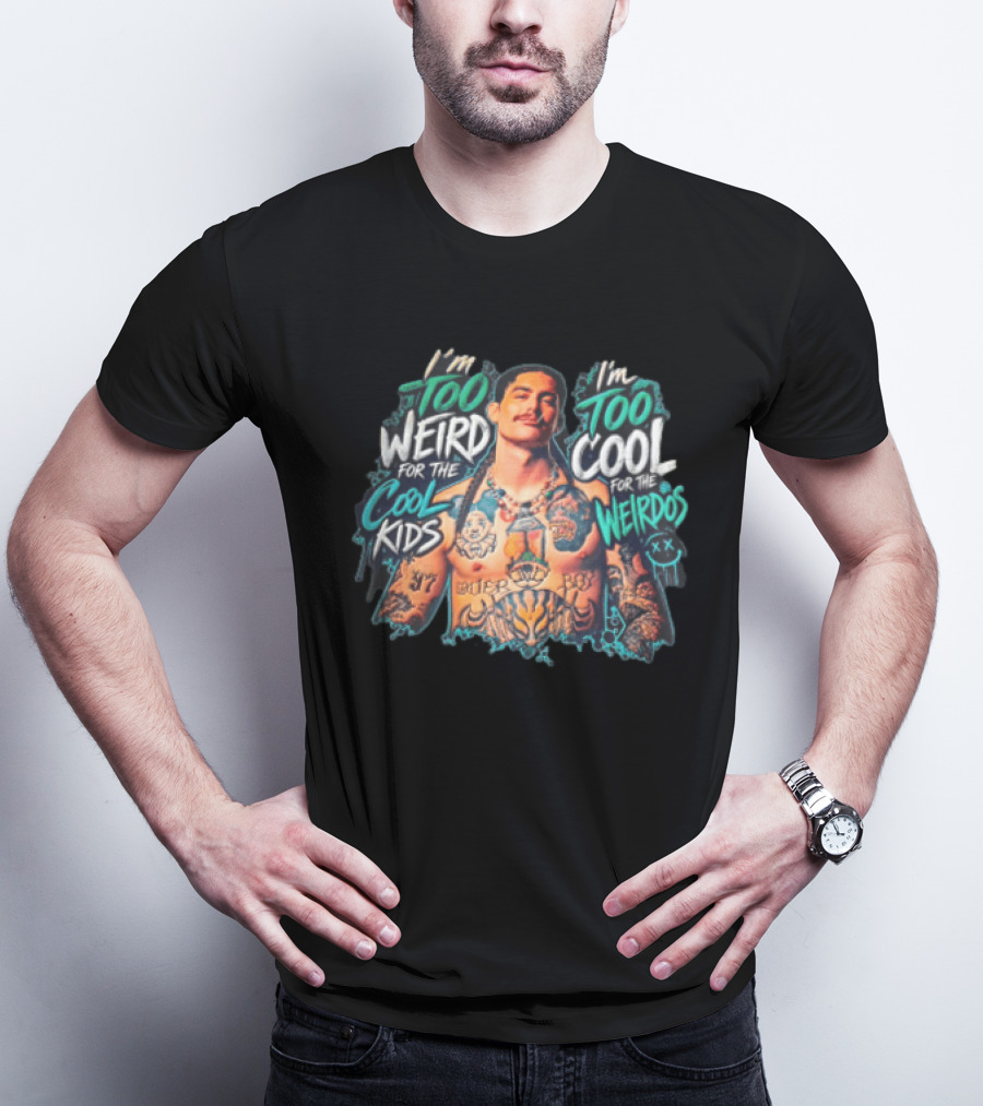 I'm Too Weird For The Cool Kids Tattooed Man Too Cool For The Weirdos T-Shirt