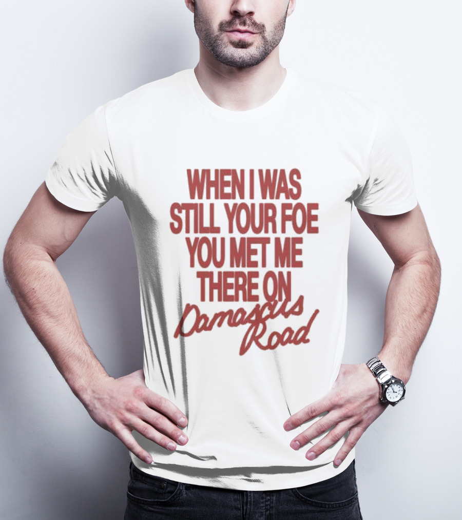 When I Was Still Your Foe You Met Me There On Damascus Road T-Shirt