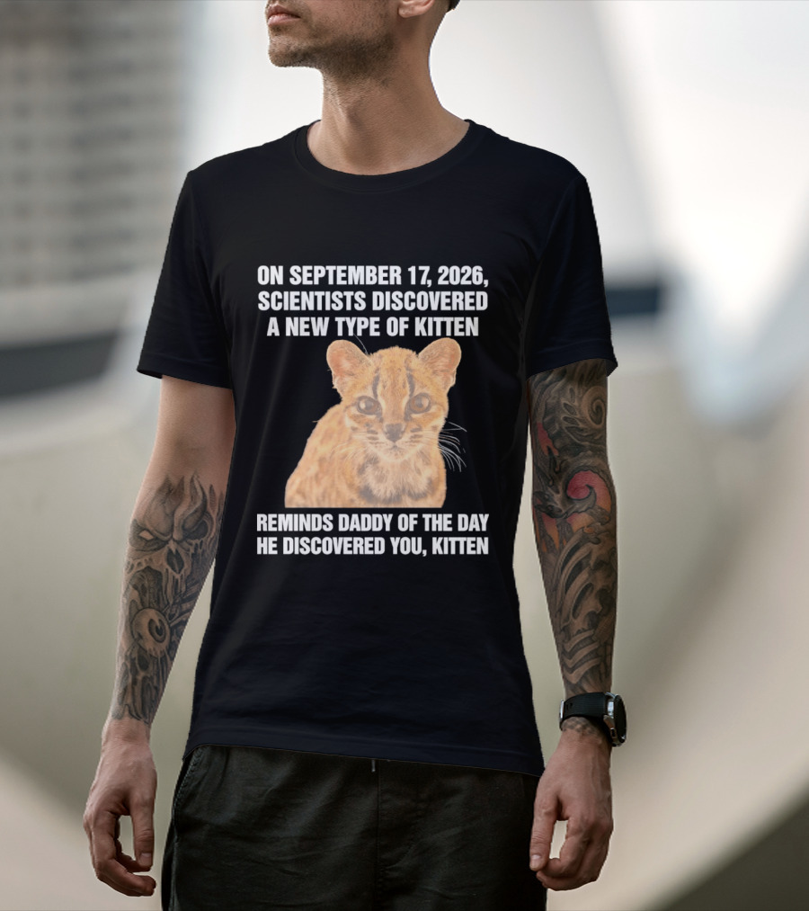 On September 17 2026 Scientists Discovered A New Type Of Kitten Reminds Daddy Of The Day He Discovered You Kitten T-Shirt
