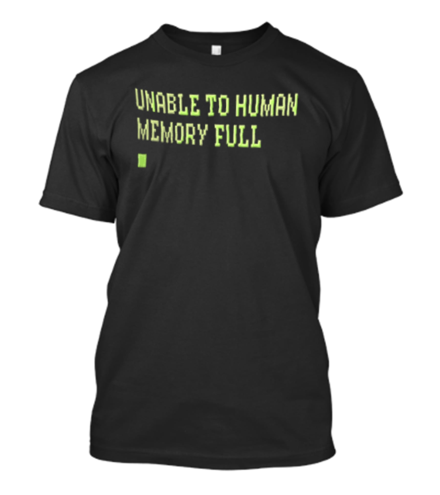 Unable To Human Memory Full Green Text With Block T-Shirt
