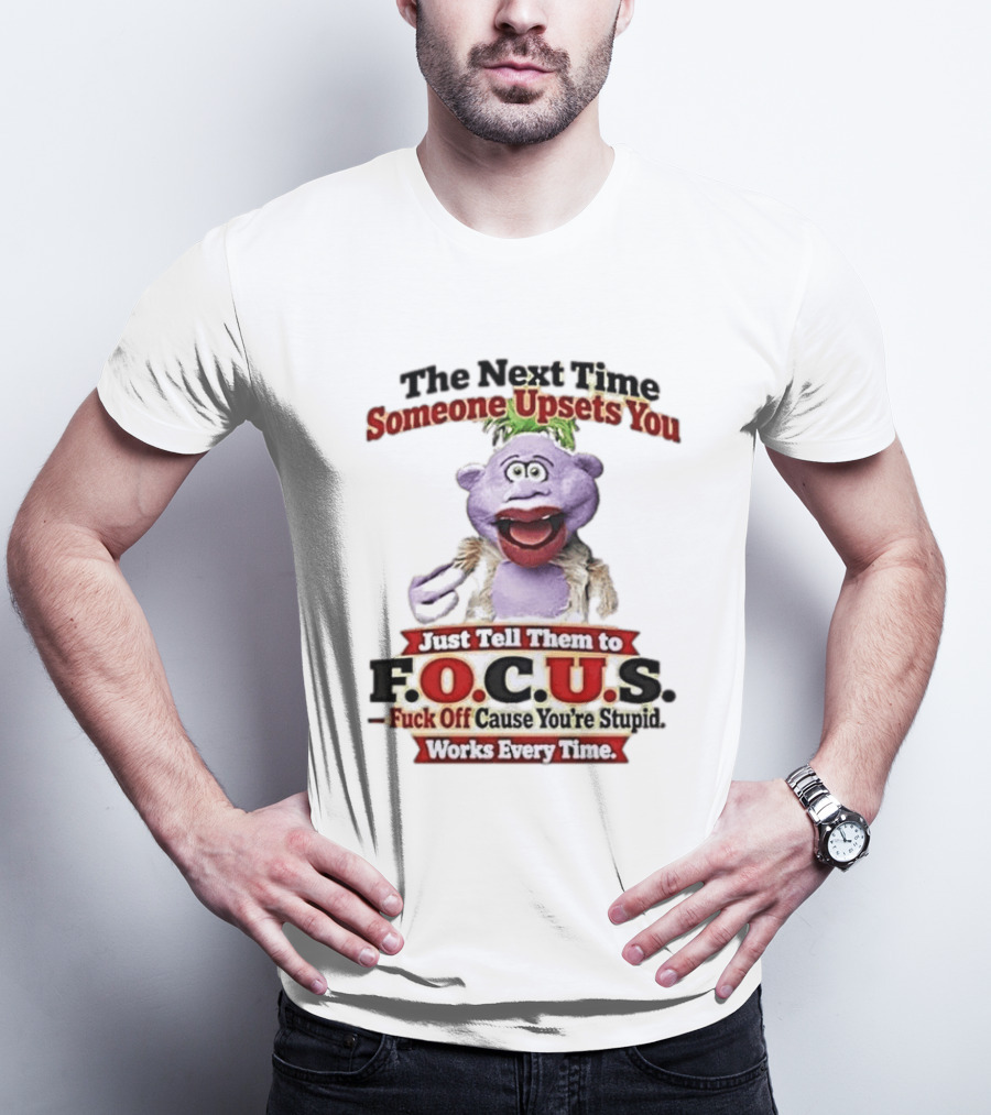The Next Time Someone Upsets You Tell Them To F.O.C.U.S. Works Every Time Skeeter Puppet T-Shirt