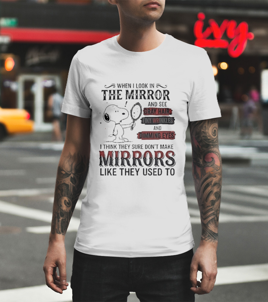 Snoopy Cartoon When I Look In The Mirror See Gray Hair Wrinkles Dimming Eyes Sure Don't Make Mirrors Like They Used To T-Shirt