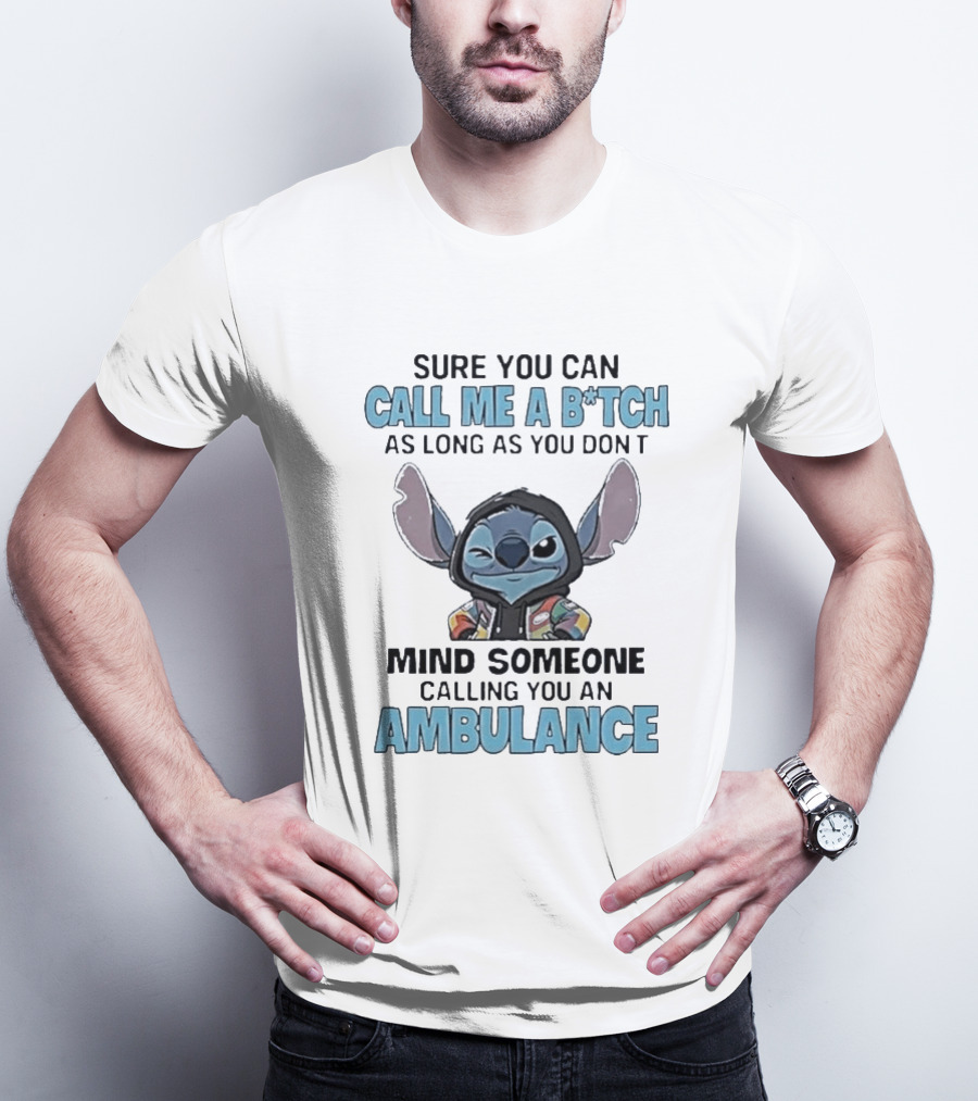 Sure You Can Call Me A B*tch Stitch Mind Someone Calling You An Ambulance T-Shirt
