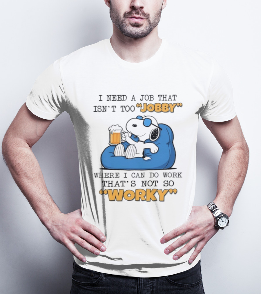 Snoopy Relax On Bean Bag With Beer I Need A Job That Isn't Too Jobby Where I Can Do Work That's Not So Worky T-Shirt