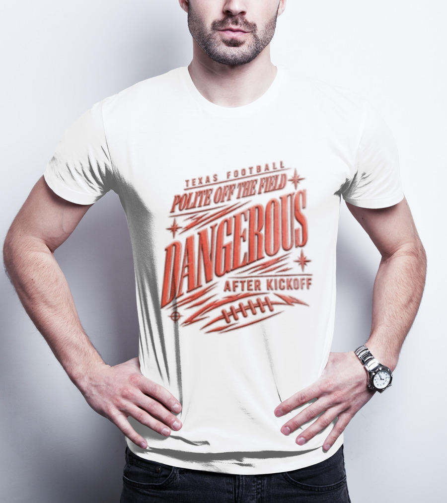 Texas Football Polite Off The Field Dangerous After Kickoff T-Shirt