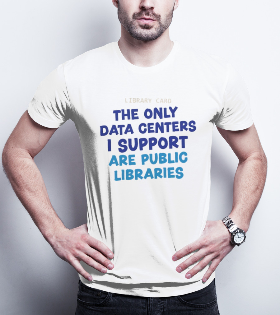 Library Card The Only Data Centers I Support Are Public Libraries T-Shirt