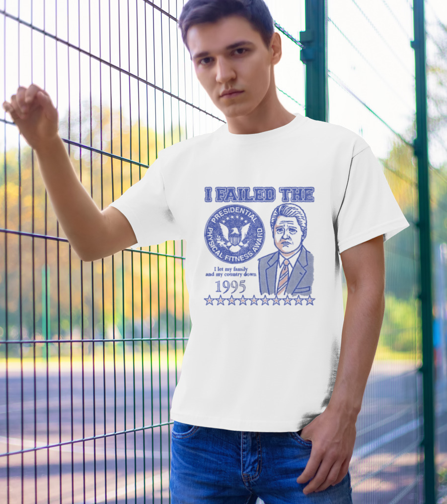 I Failed The Presidential Physical Fitness Award 1995 Let My Family And Country Down T-Shirt