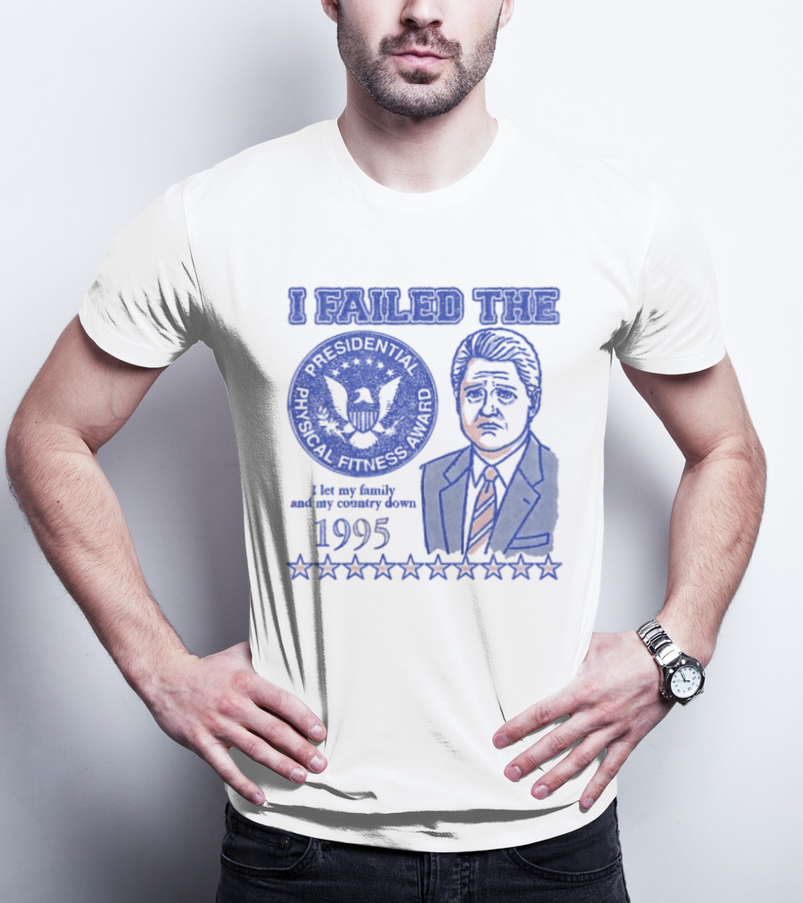 I Failed The Presidential Physical Fitness Award 1995 Let My Family And Country Down T-Shirt