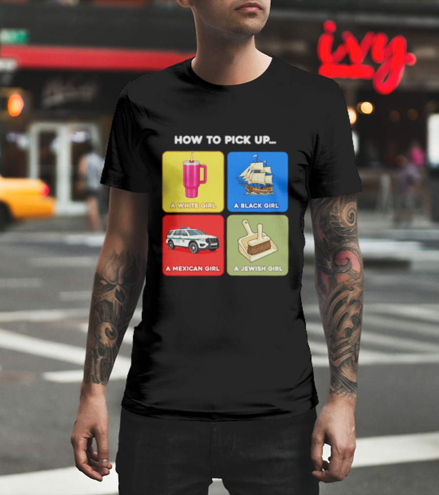 How To Pick Up Offensive Meme A White Girl A Black Girl A Mexican Girl A Jewish Girl Satire Dark Humor T-Shirt