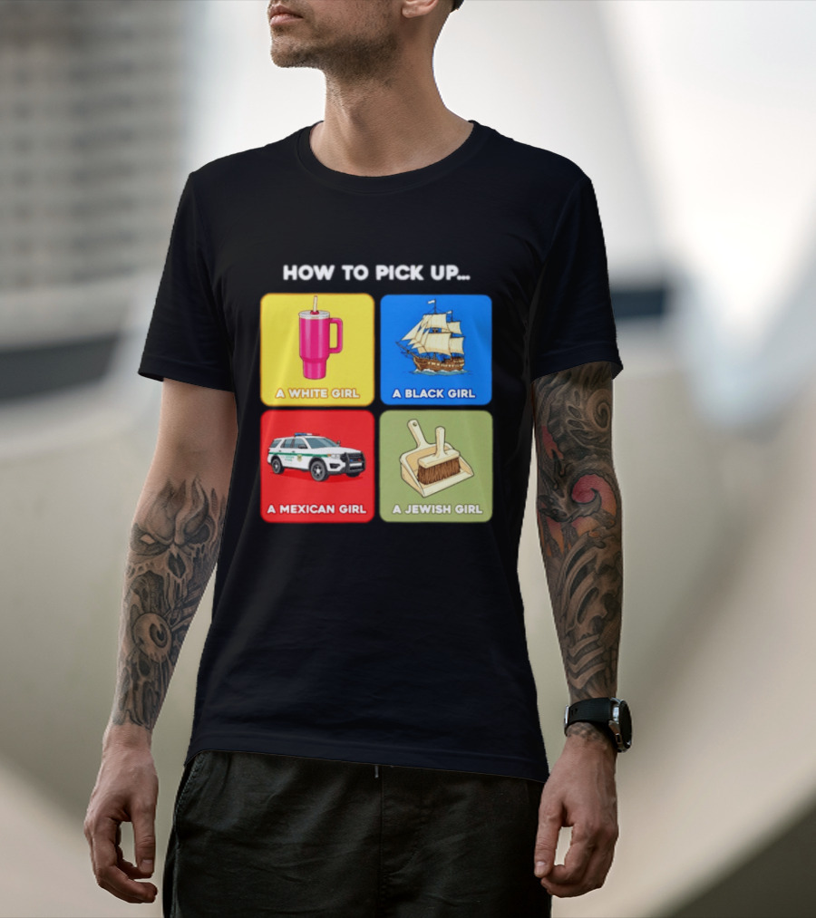 How To Pick Up Offensive Meme A White Girl A Black Girl A Mexican Girl A Jewish Girl Satire Dark Humor T-Shirt