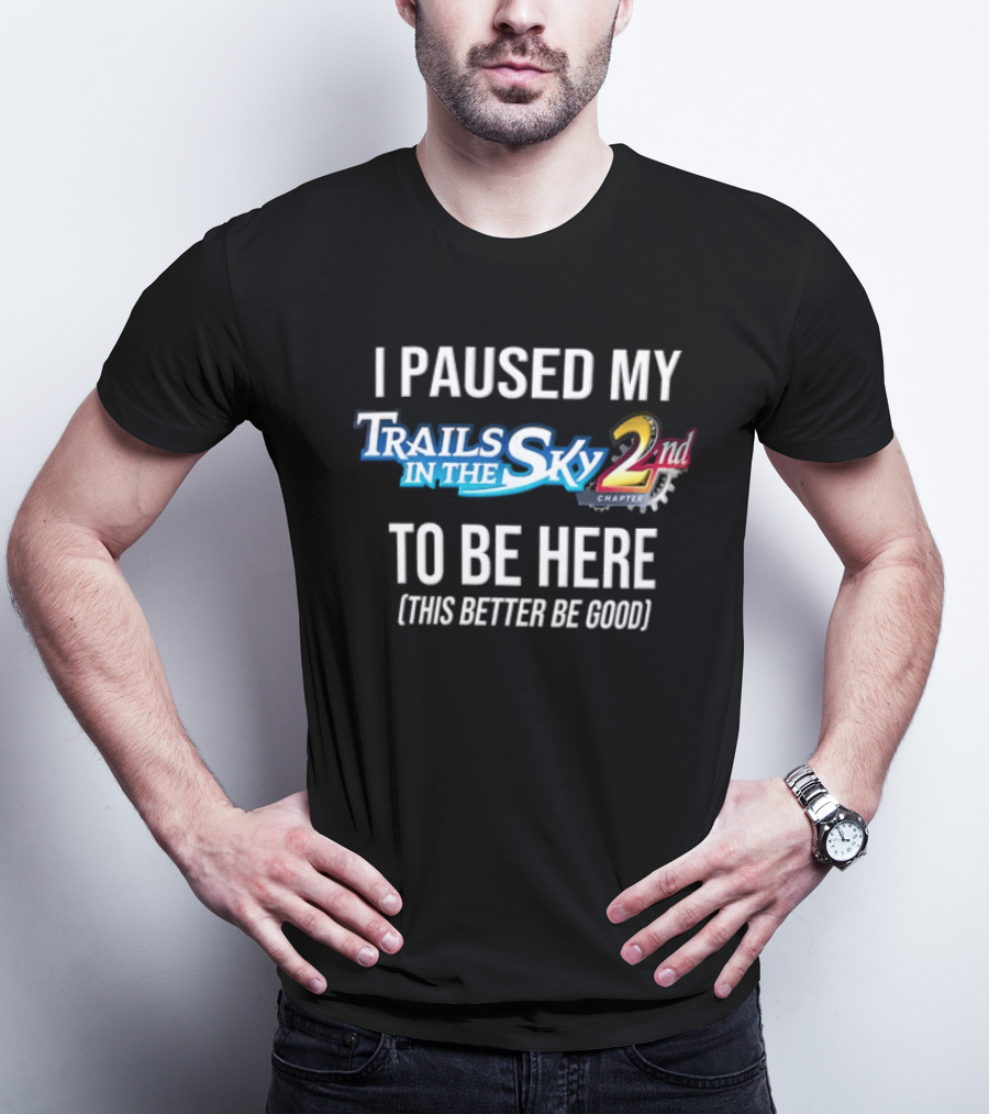 I Paused My Trails In The Sky 2nd Chapter To Be Here This Better Be Good T-Shirt