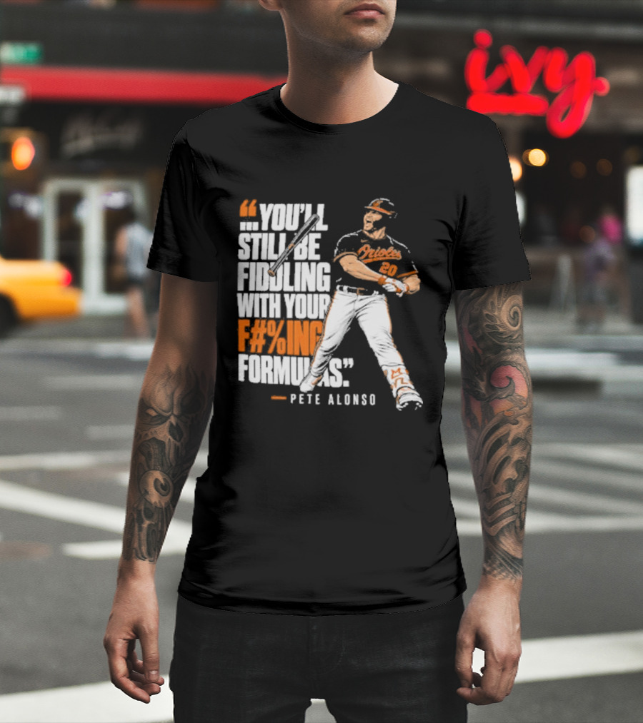 Orioles Fiddling With Your Formulas Pete Alonso T-Shirt