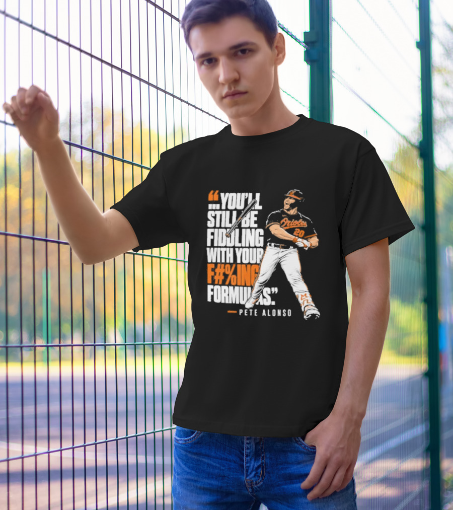 Orioles Fiddling With Your Formulas Pete Alonso T-Shirt