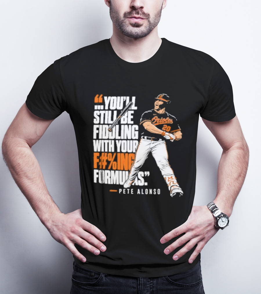 Orioles Fiddling With Your Formulas Pete Alonso T-Shirt