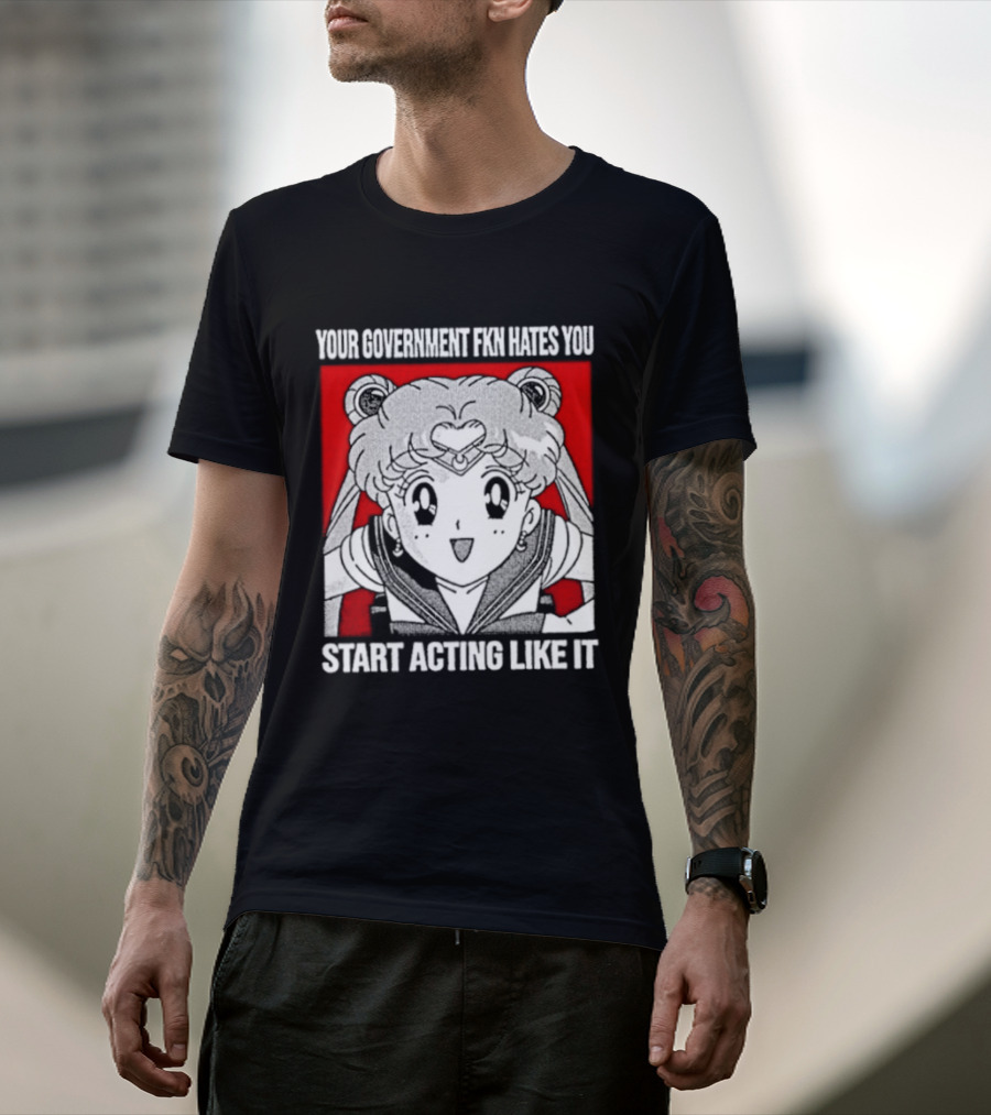 Your Government Hates You Start Acting Like It Sailor Moon T-Shirt