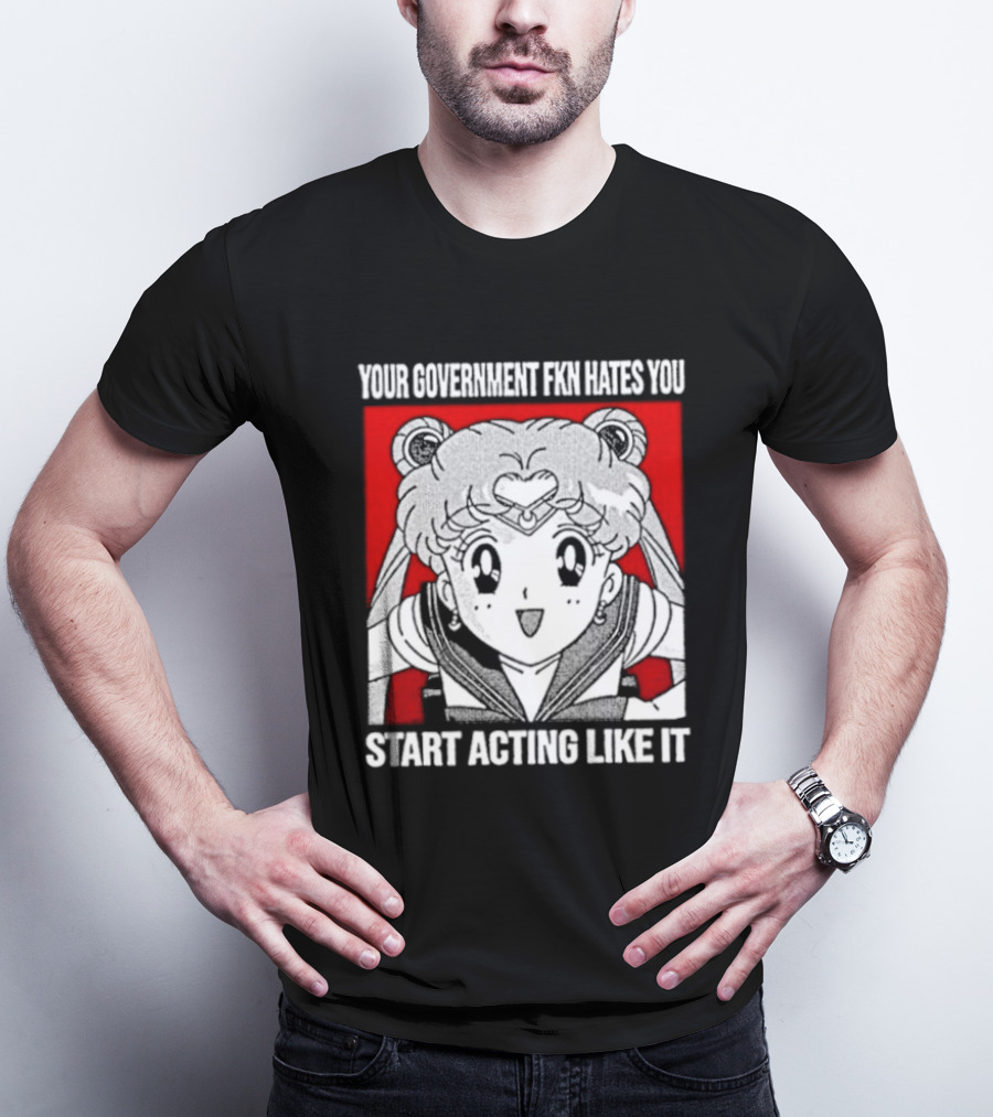 Your Government Hates You Start Acting Like It Sailor Moon T-Shirt