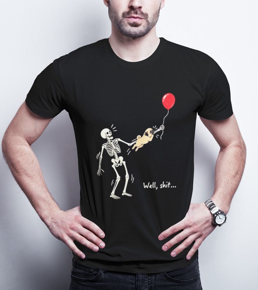 Skeleton With Pug And Red Balloon Well Shit T-Shirt