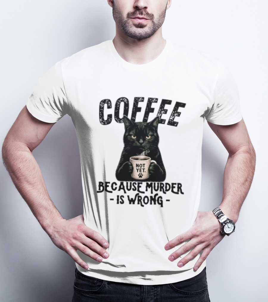 Coffee Not Yet Black Cat Because Murder Is Wrong T-Shirt