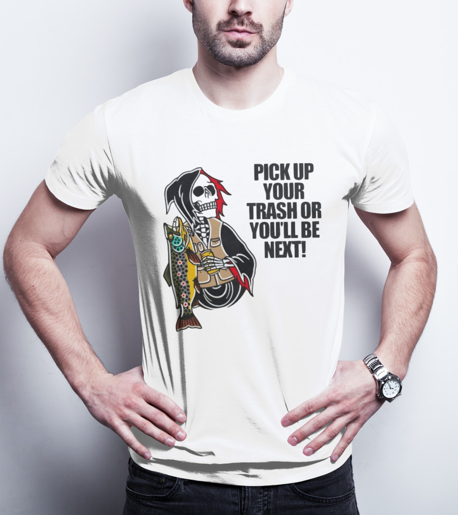 Grim Reaper Fishing Pick Up Your Trash Or You'll Be Next Warning T-Shirt