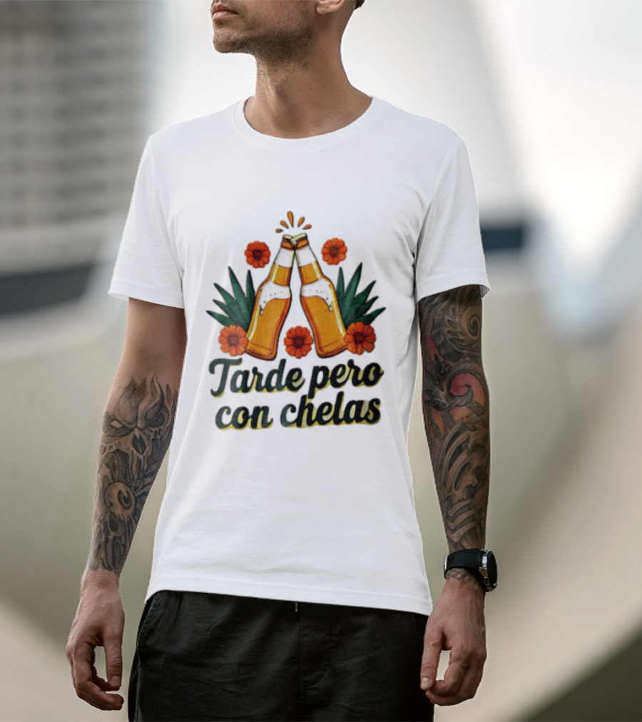 Tarde Pero Con Chelas Beer Bottles Cheering With Flowers And Agave T-Shirt