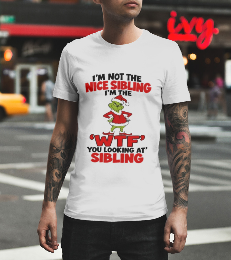 I'm Not The Nice Sibling I'm The Grinch WTF You Looking At Sibling T-Shirt