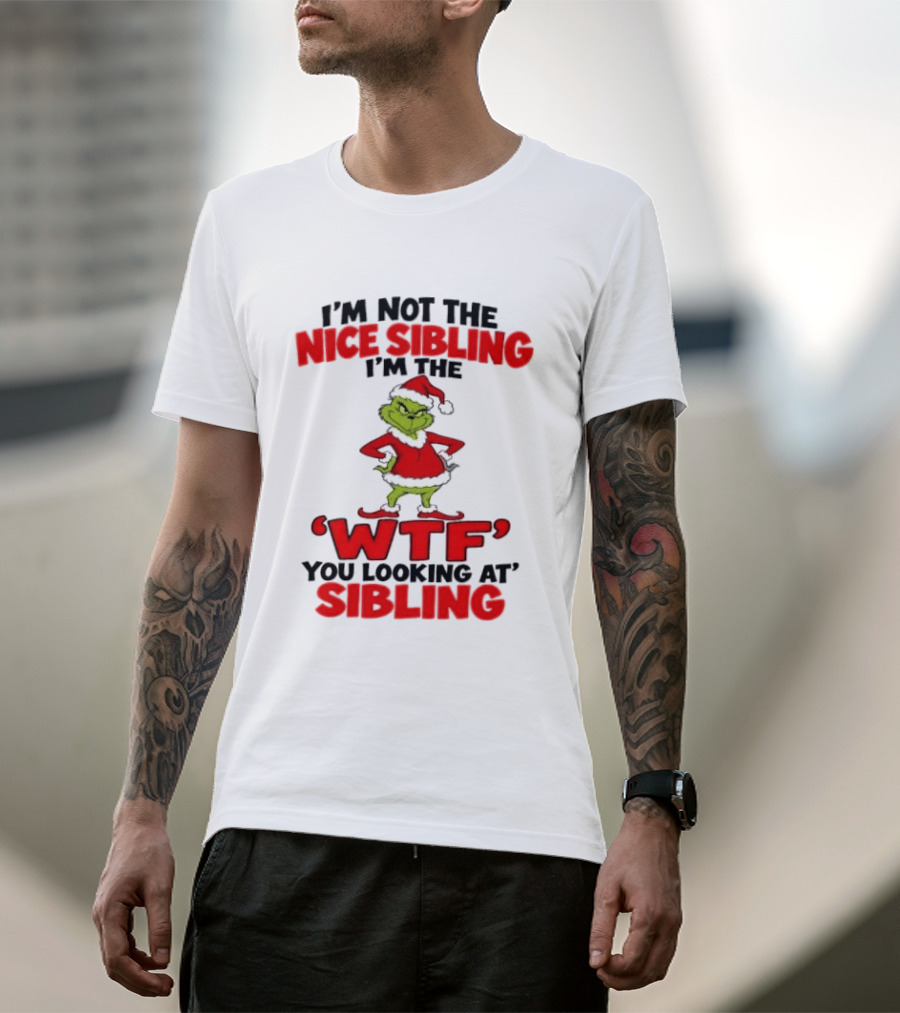 I'm Not The Nice Sibling I'm The Grinch WTF You Looking At Sibling T-Shirt