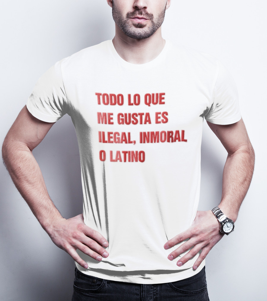 Todo Lo Que Me Gusta Es Ilegal Inmoral O Latino T-Shirt