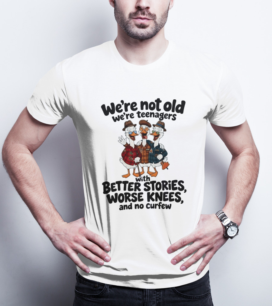 We're Not Old We're Teenagers Ducks Better Stories Worse Knees No Curfew T-Shirt