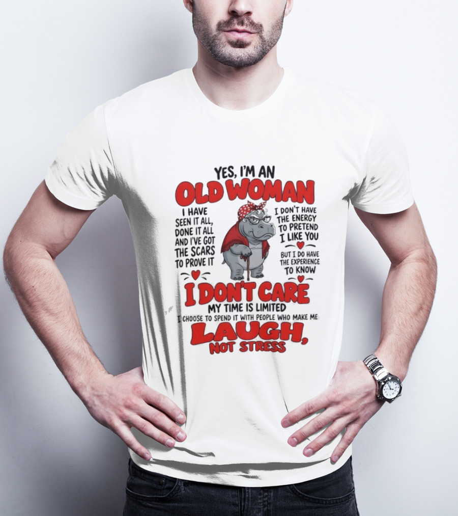Yes I'm An Old Woman Hippo I Have Seen It All I Don't Care Laugh Not Stress T-Shirt