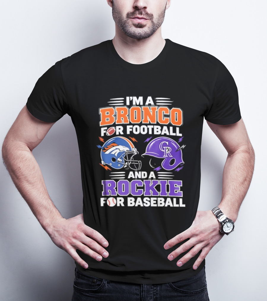 I'm A Bronco For Football And A Rockie For Baseball NFL MLB Fan Gear T-Shirt