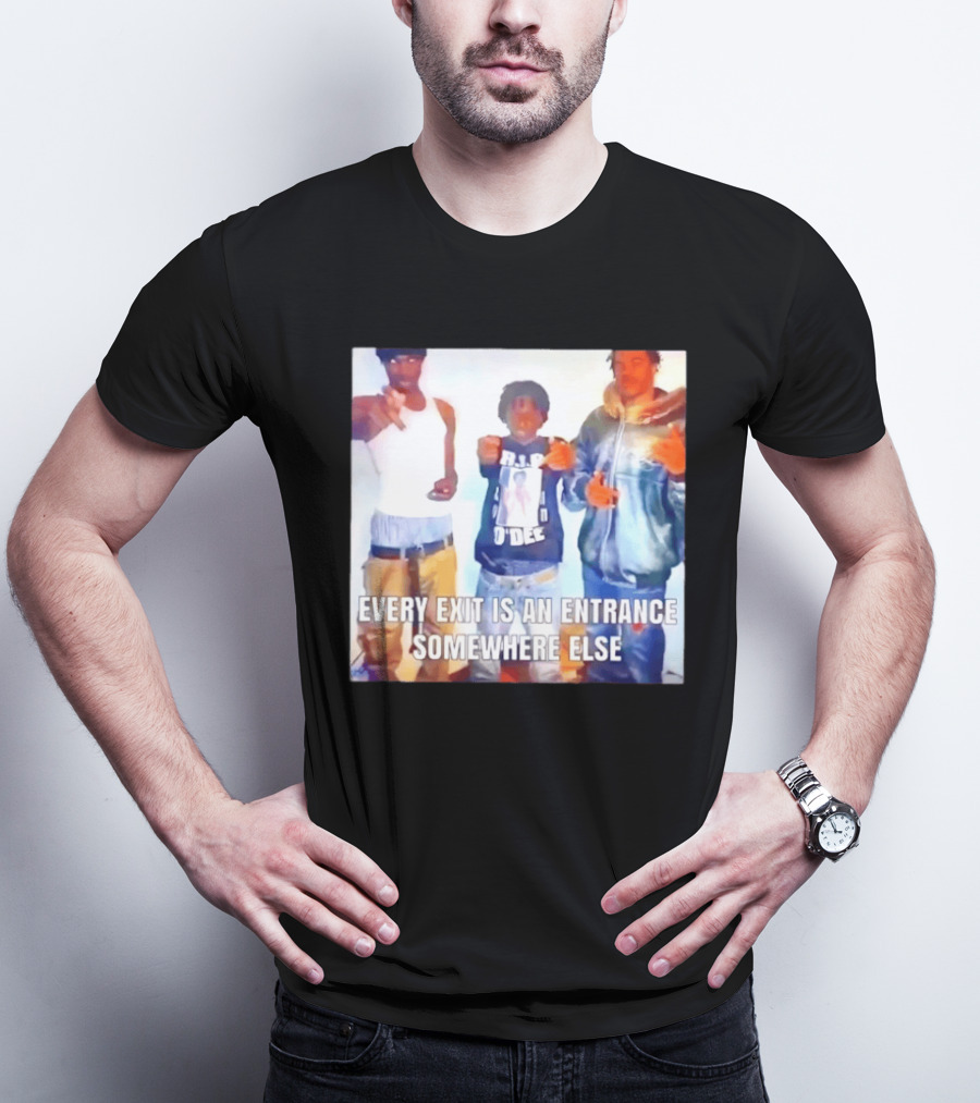 Every Exit Is An Entrance Somewhere Else T-Shirt