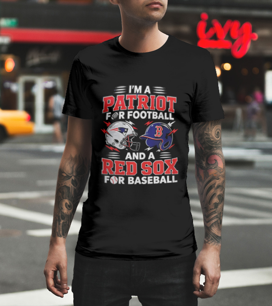 I'm A Patriot For Football And A Red Sox For Baseball T-Shirt