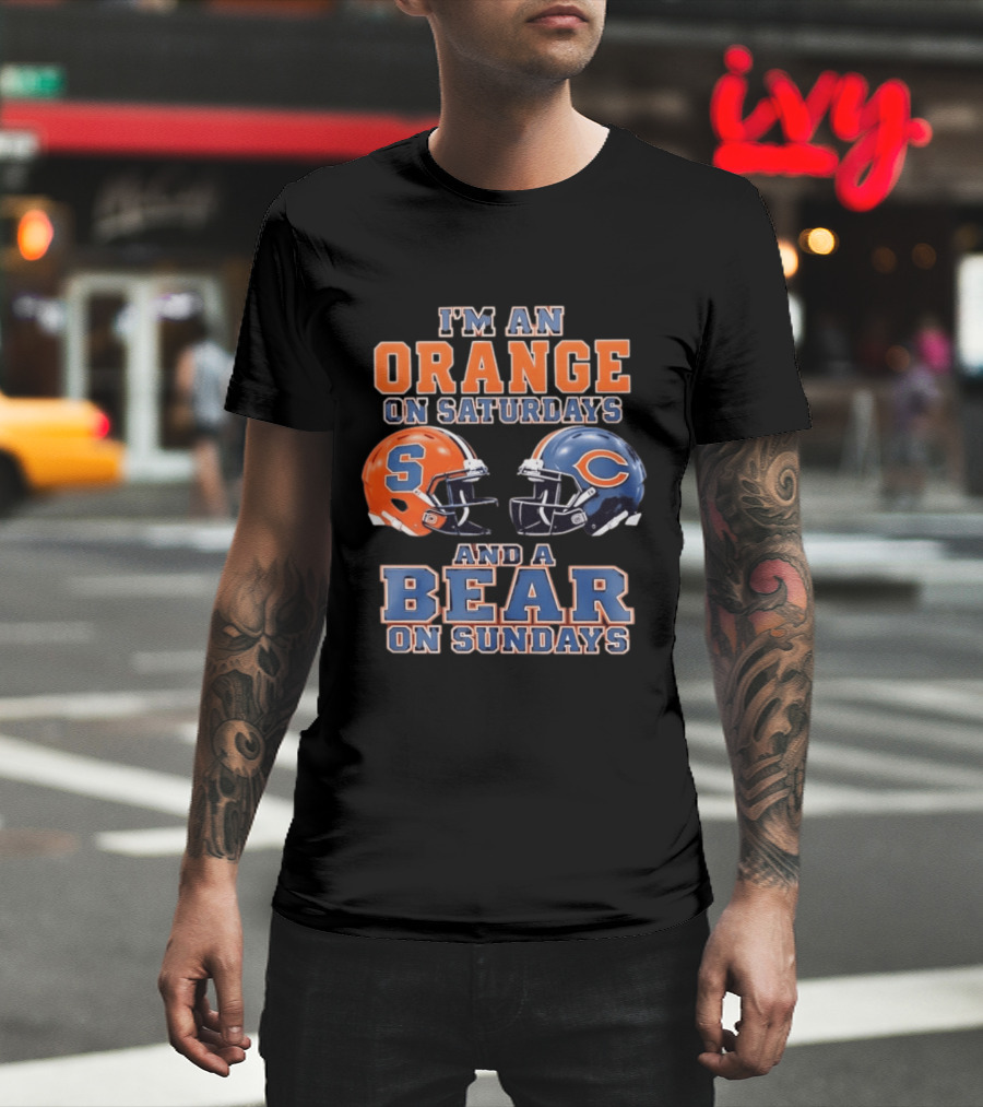 I'm An Orange On Saturdays Syracuse Football And A Bear On Sundays Chicago Football T-Shirt