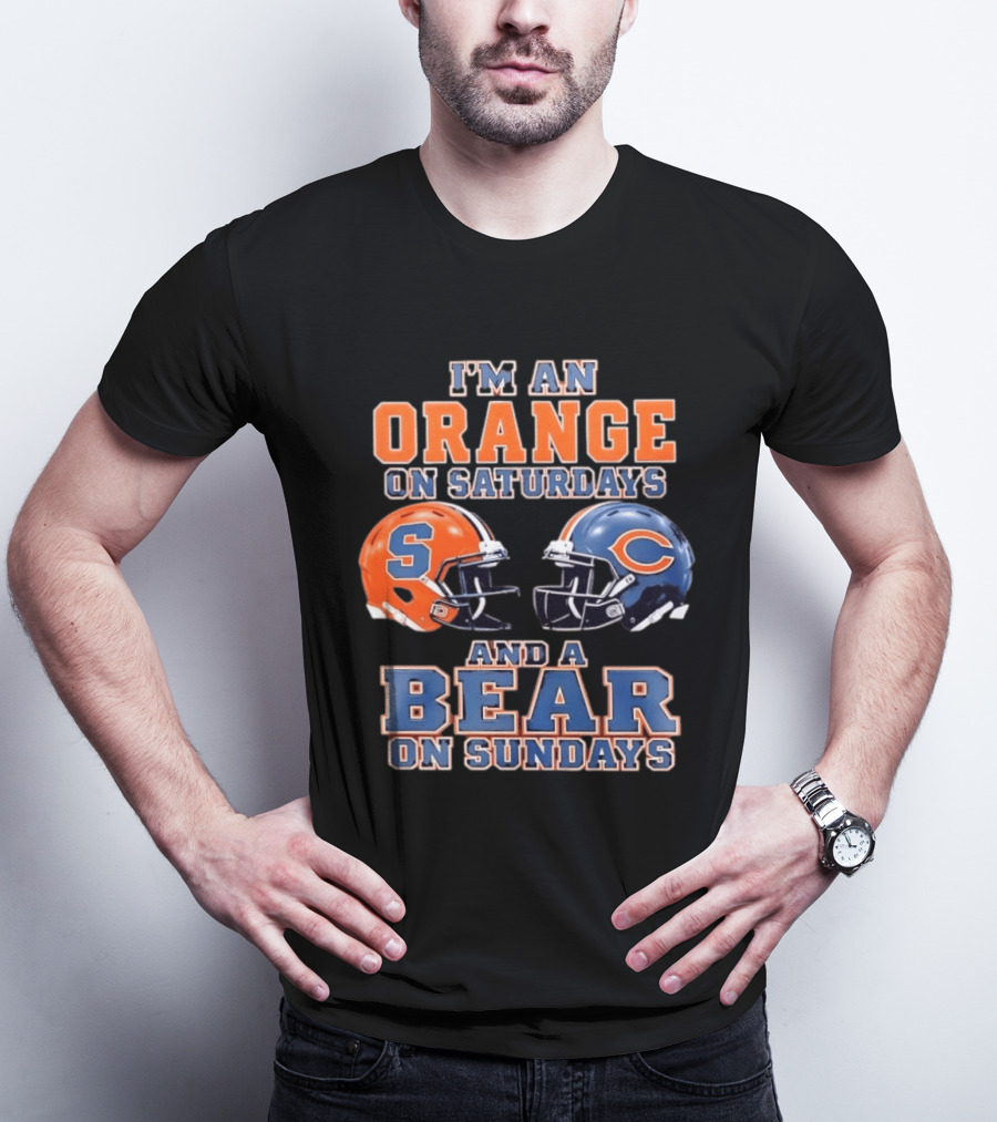 I'm An Orange On Saturdays Syracuse Football And A Bear On Sundays Chicago Football T-Shirt