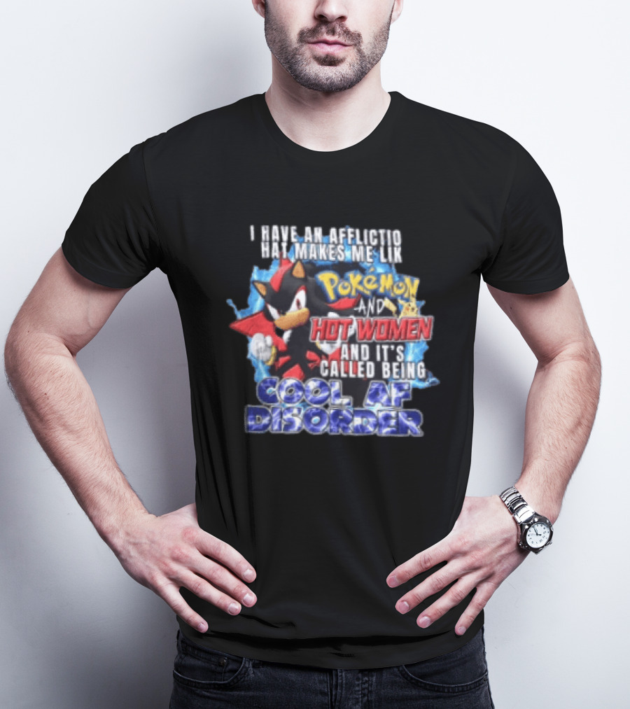I Have An Affliction That Makes Me Like Pokemon And Hot Women And It's Called Being Cool AF Disorder T-Shirt
