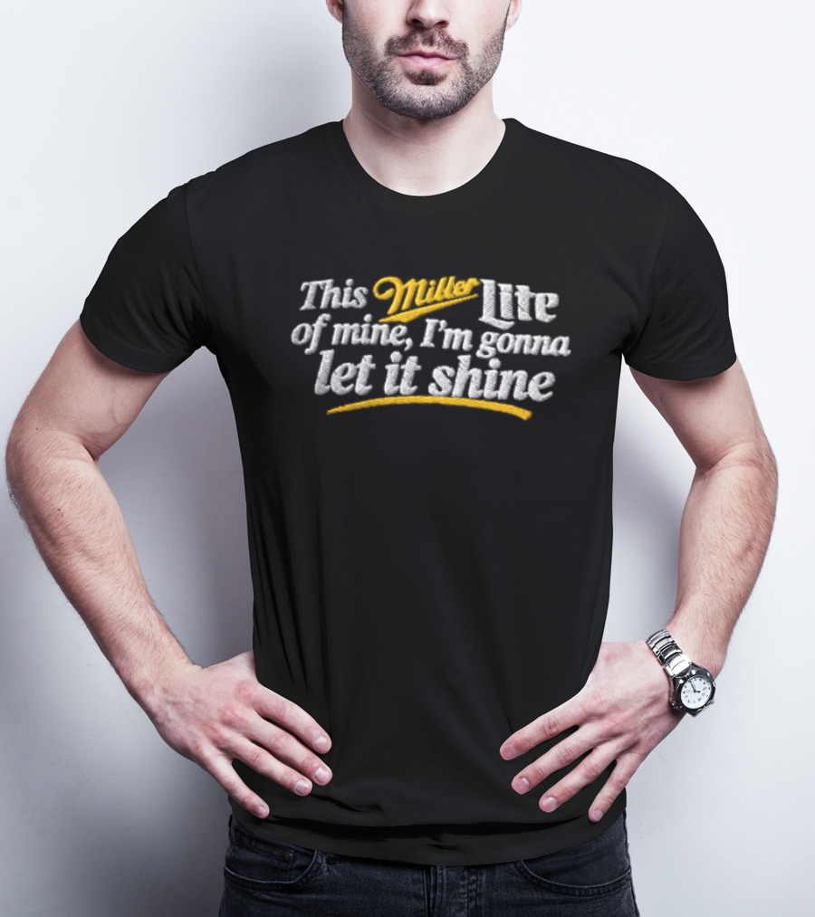 This Miller Lite Of Mine I'm Gonna Let It Shine T-Shirt