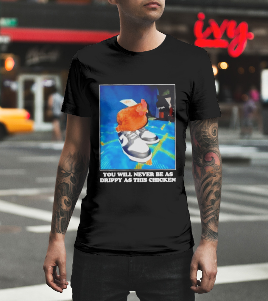 You Will Never Be As Drippy As This Chicken Wearing Nike Sneakers T-Shirt