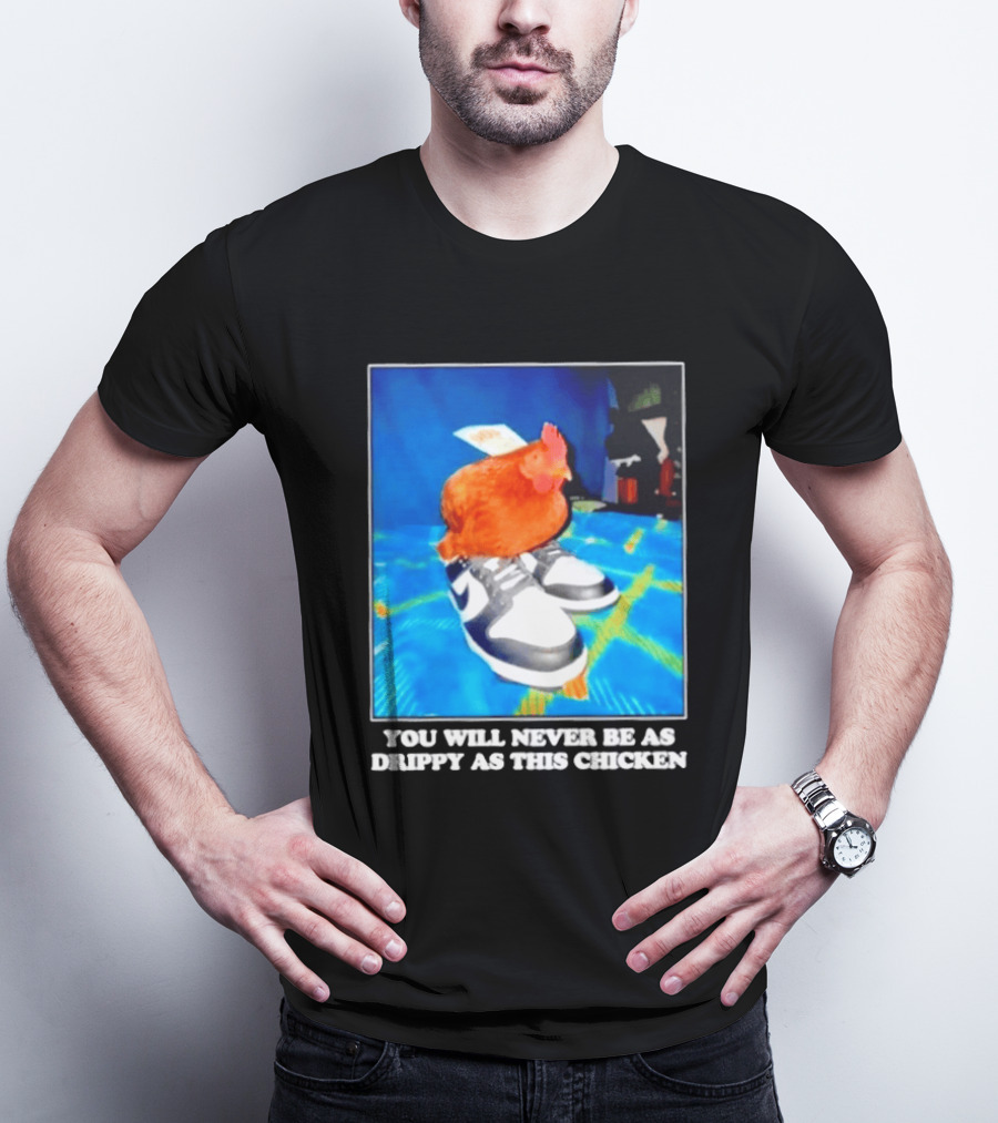You Will Never Be As Drippy As This Chicken Wearing Nike Sneakers T-Shirt