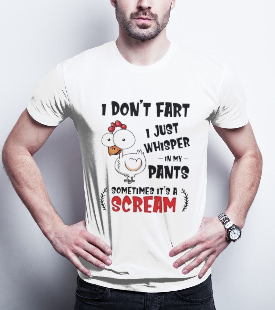 Chicken I Don't Fart I Just Whisper In My Pants Sometimes It's A Scream T-Shirt