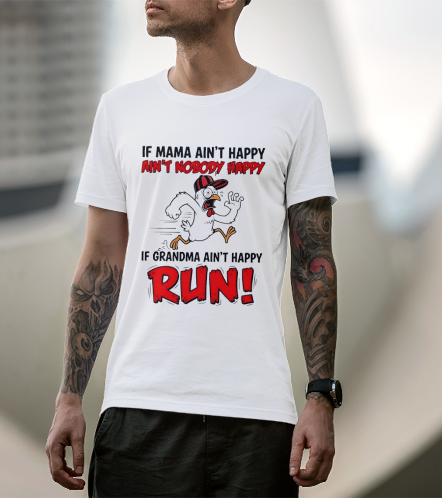If Mama Ain't Happy Ain't Nobody Happy If Grandma Ain't Happy Run Chicken T-Shirt