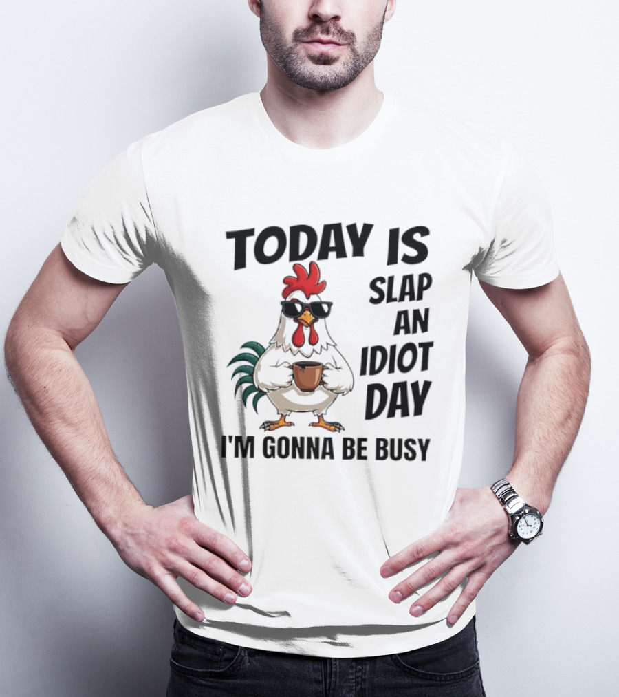 Today Is Slap An Idiot Day I'm Gonna Be Busy Chicken With Coffee And Sunglasses T-Shirt