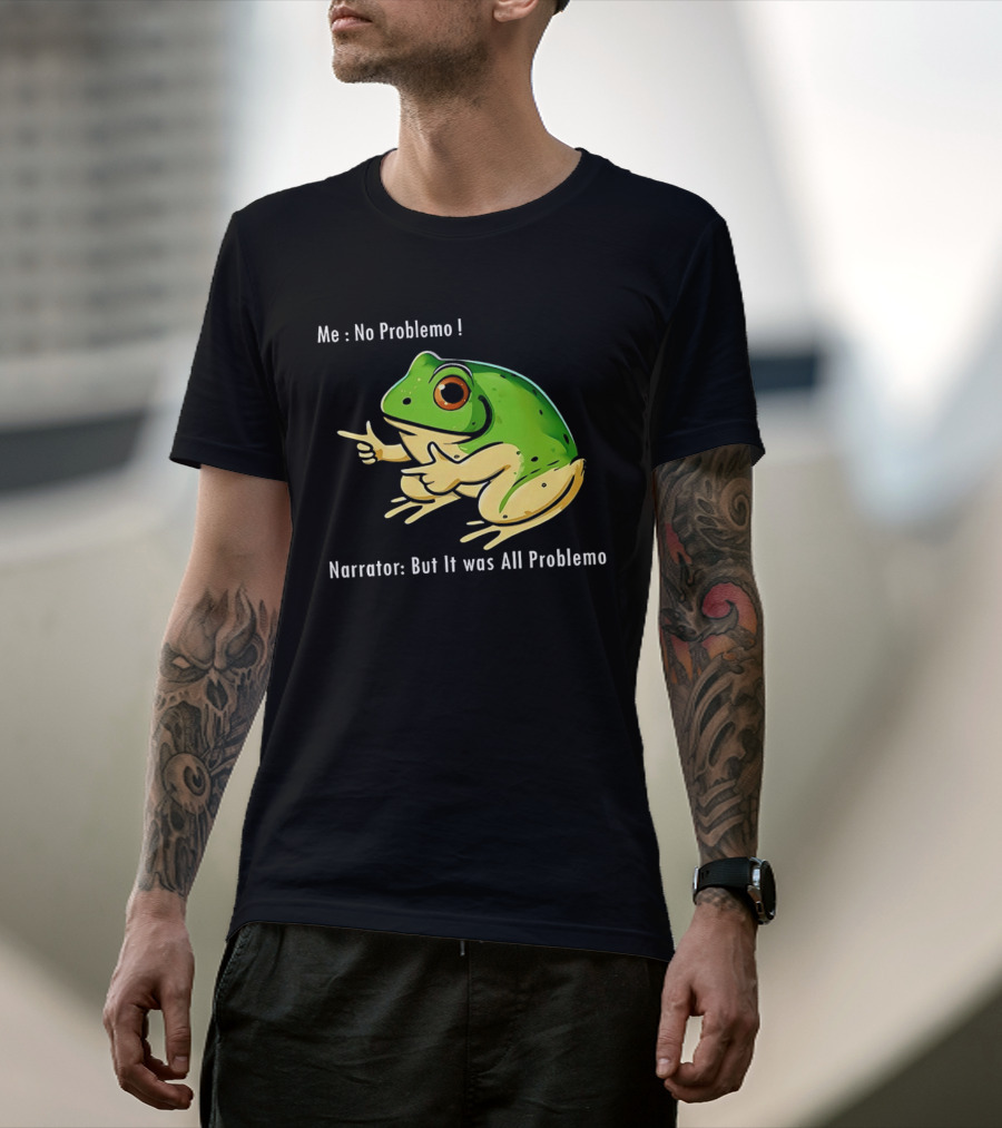 Frog Humor Me No Problemo Narrator But It Was All Problemo T-Shirt